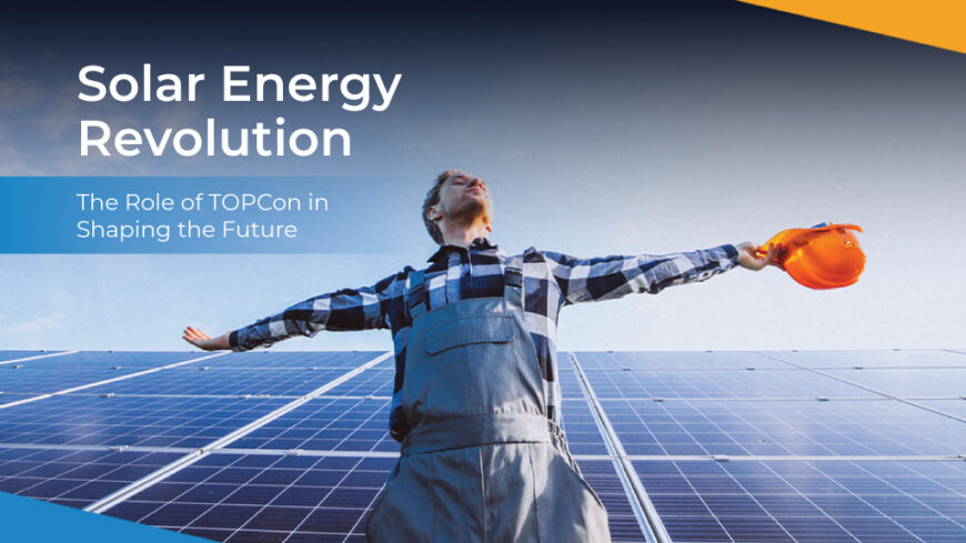 Solar Energy Revolution: The Role of TOPCon in Shaping the Future ...